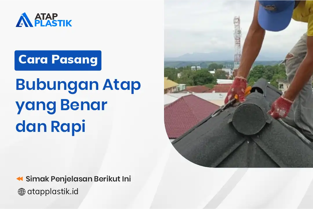 Cara Pasang Bubungan Atap yang Benar dan Rapi - Atap Plastik