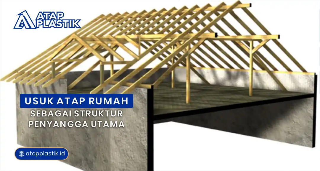 Usuk Atap Rumah sebagai Struktur Penyangga Utama - Atap Plastik