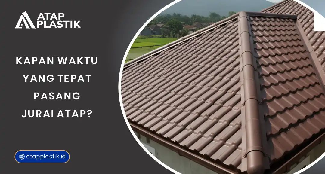 Kapan Waktu Tepat Pasang Jurai Atap? - Atap Plastik