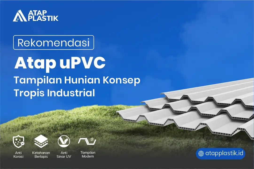 Keunggulan Atap UPVC Untuk Rumah Tropis Konsep Industrial - Atap Plastik