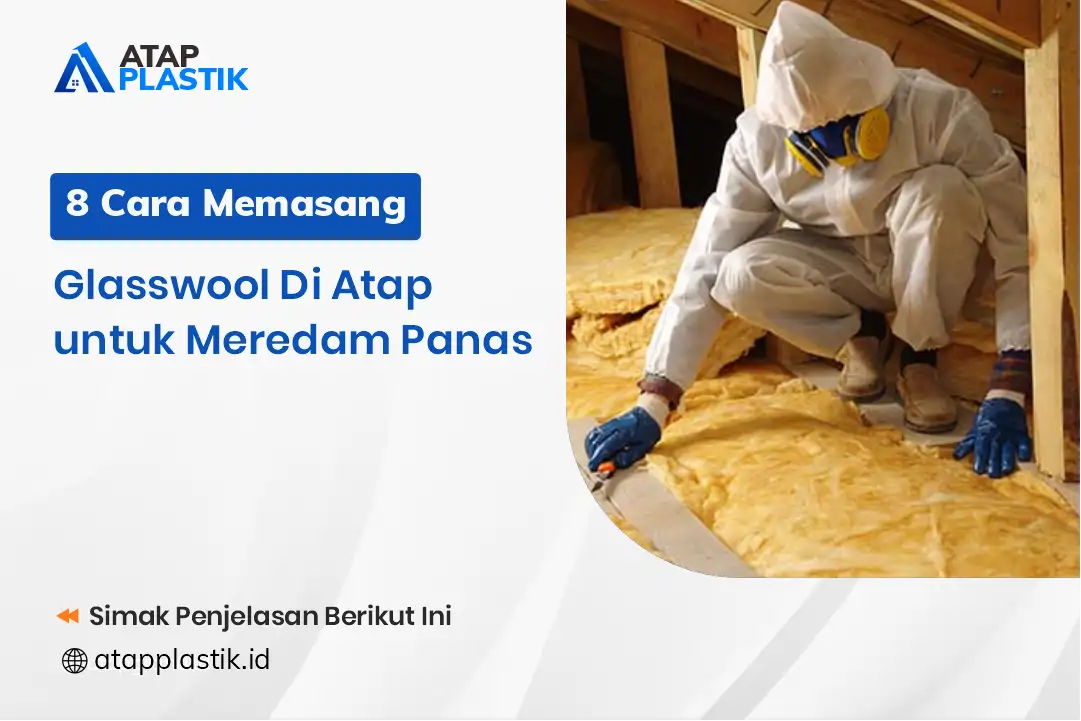 8 Cara Memasang Glasswool Di Atap Untuk Meredam Panas - Atap Plastik