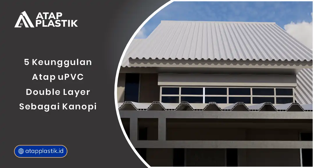 5 Keunggulan Atap uPVC Double Layer Sebagai Kanopi - Atap Plastik