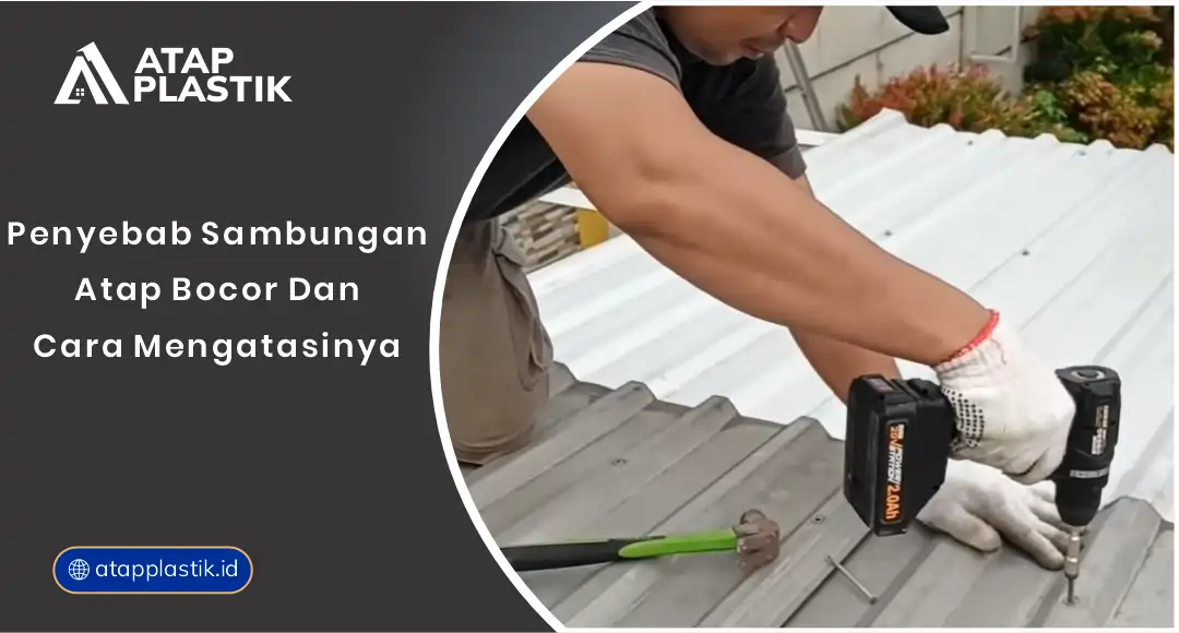 Penyebab Sambungan Atap Bocor dan Cara Mengatasinya - Atap Plastik