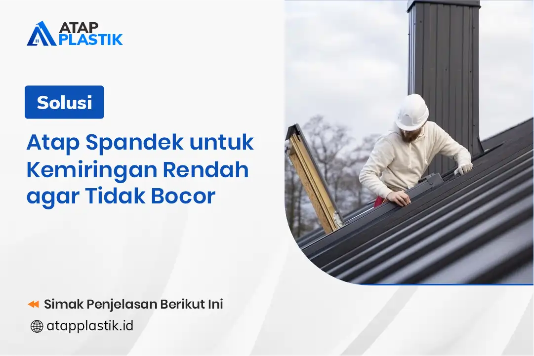 Solusi Atap Spandek untuk Kemiringan Rendah agar Tidak Bocor - Atap Plastik